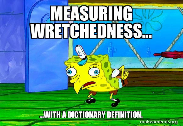 Measuring wretchedness... ...With a dictionary definition. - Mocking ...
