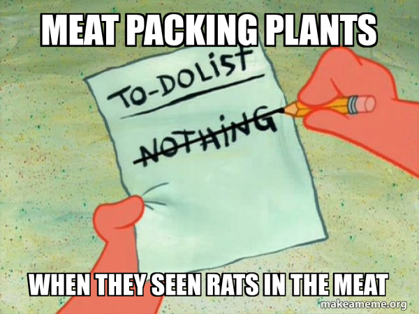 Meat packing plants When they seen rats in the meat - TO-DO List Meme ...