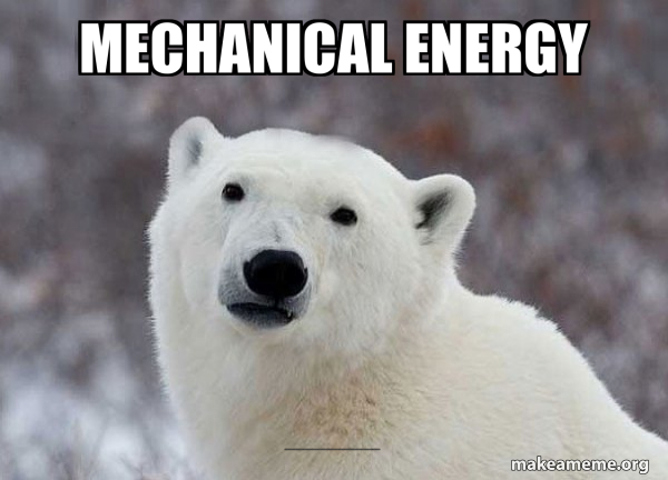 Mechanical Energy Mechanical energy (kinetic energy or potential energy ...