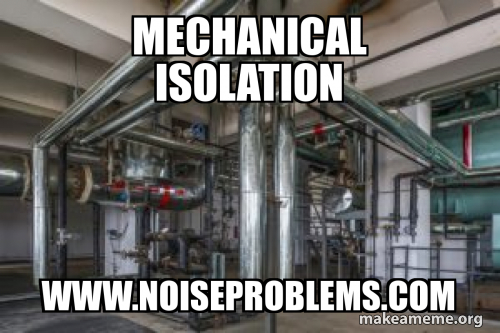 mechanical isolation www.noiseproblems.com - mechanical isolation Meme ...