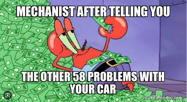 Mechanist after telling you the other 58 problems with your car - Mr ...