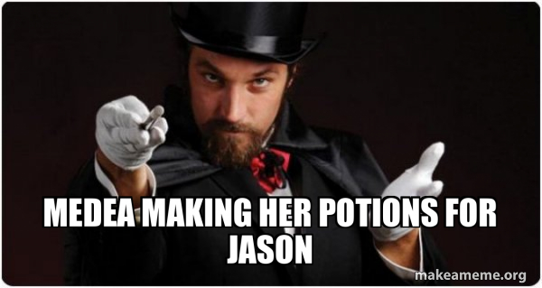 Medea making her potions for Jason - Magician (for my next trick) Meme ...