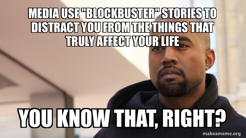 media use "blockbuster" stories to distract you from the things that ...