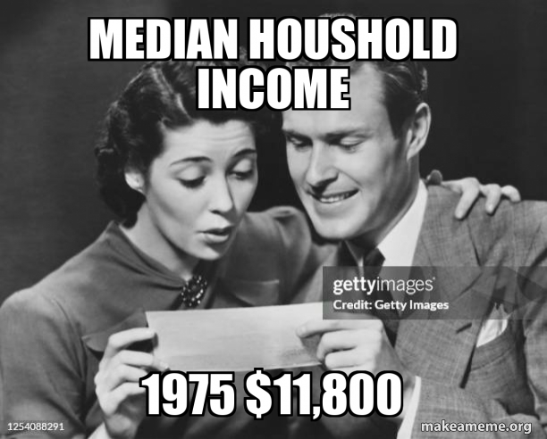 Median Houshold Income 1975 $11,800 Meme Generator