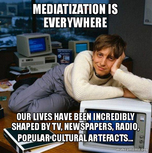 Mediatization is everywhere our lives have been incredibly shaped by TV ...