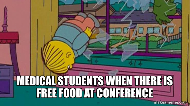 MEDICAL STUDENTS WHEN THERE IS FREE FOOD AT CONFERENCE Meme Generator