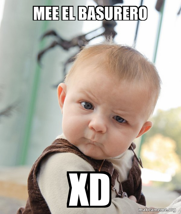 mee el basurero XD - Skeptical Baby Meme Generator