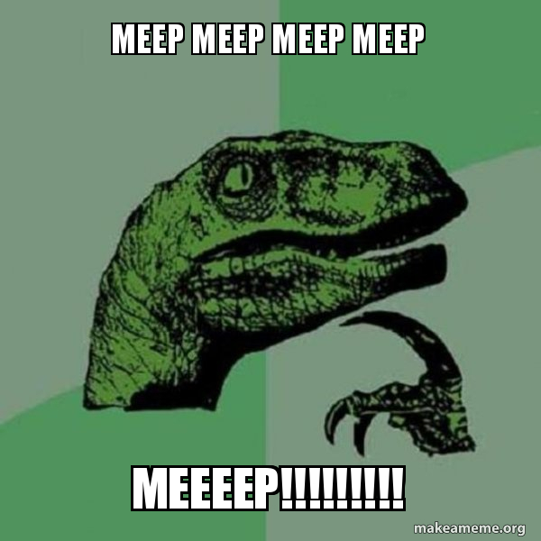 meep meep meep meep MEEEEP!!!!!!!!! - Philosoraptor Meme Generator