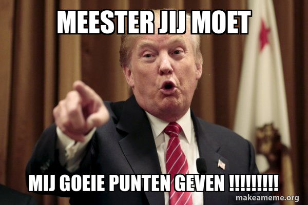 Meester jij moet mij goeie punten geven !!!!!!!!! - Donald Trump Says ...
