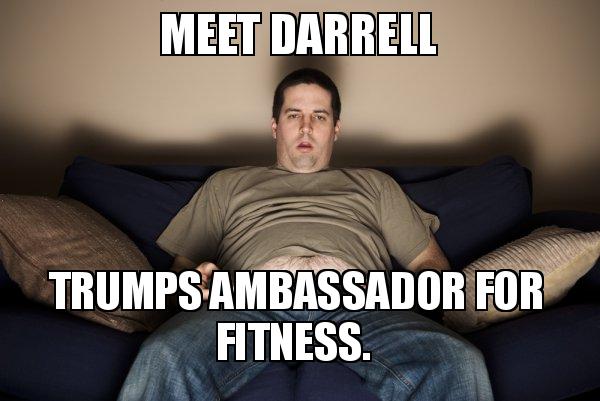 Meet Darrell Trumps ambassador for fitness. - Douchebag Darrell Meme ...