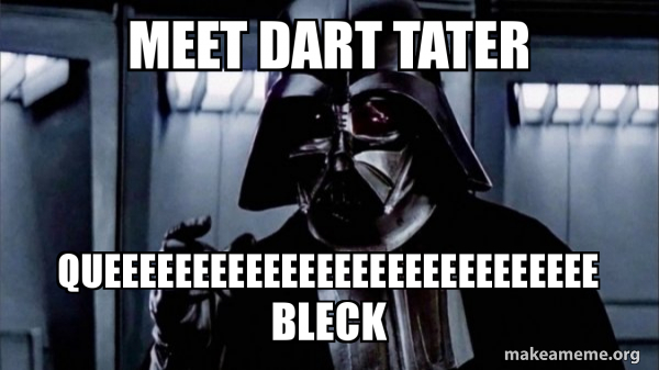 meet dart tater queeeeeeeeeeeeeeeeeeeeeeeeeeee bleck - Darth Vader - Choke Meme Generator