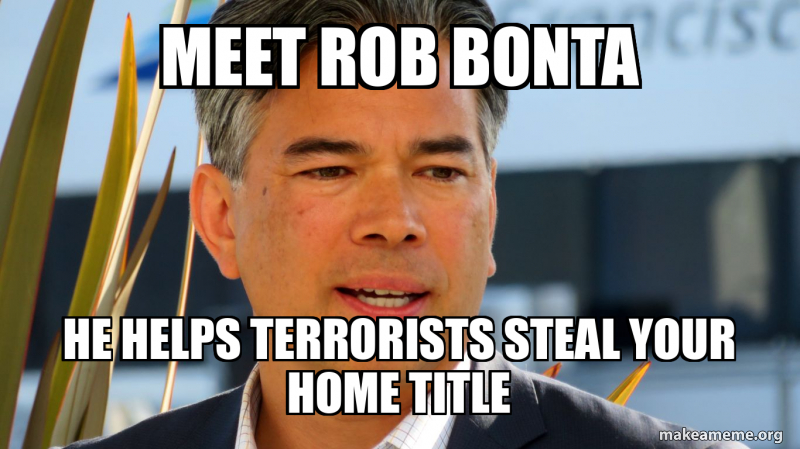 meet rob bonta he helps terrorists steal your home title Meme Generator