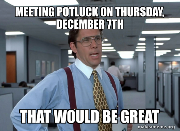 Meeting potluck on Thursday, December 7th That would be great - That ...