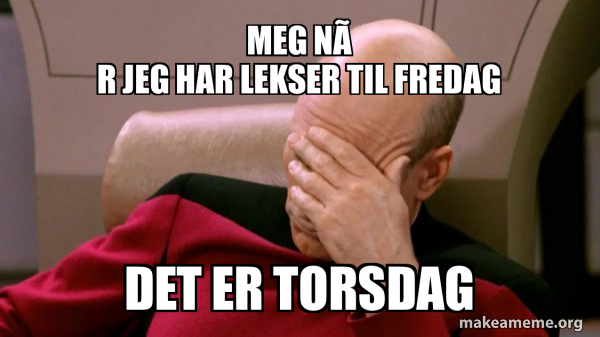 meg når jeg har lekser til fredag det er torsdag - Picard Facepalm Meme ...