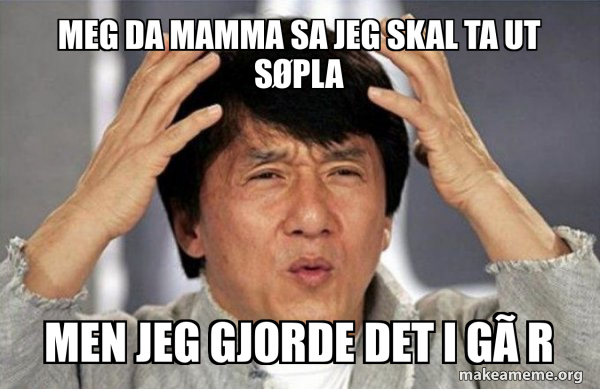 meg da mamma sa jeg skal ta ut søpla men jeg gjorde det i går - Jackie ...
