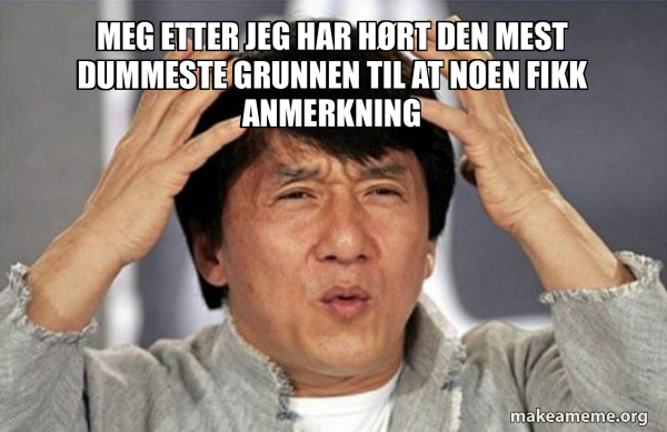 meg etter jeg har hørt den mest dummeste grunnen til at noen fikk ...