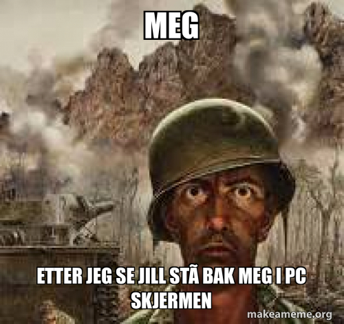 Meg Etter jeg se jill stå bak meg i pc skjermen Meme Generator