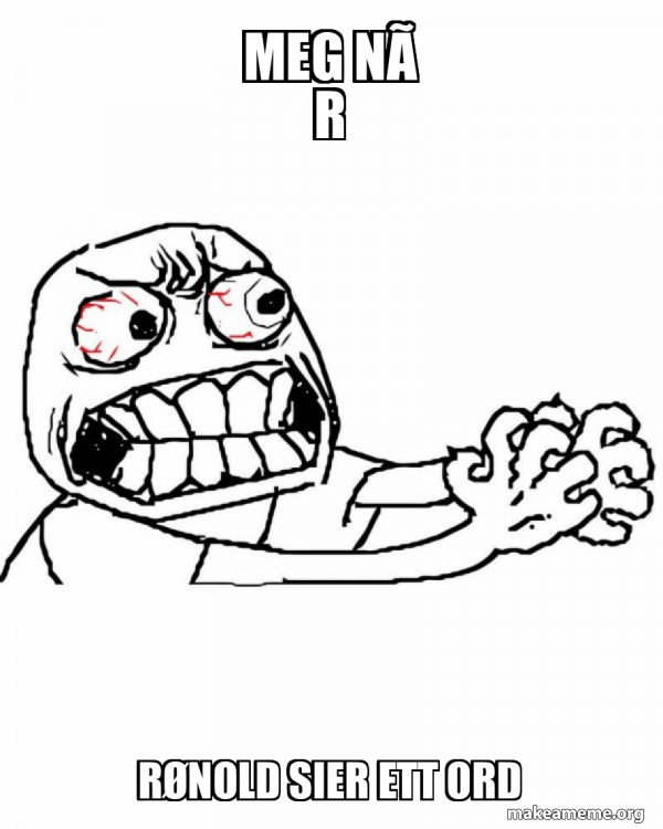 Meg når Rønold sier ett ord - Angry Meme Generator
