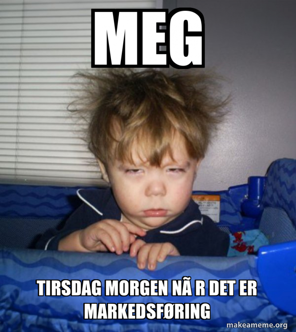 Meg Tirsdag morgen når det er markedsføring - Monday Mornings Meme ...