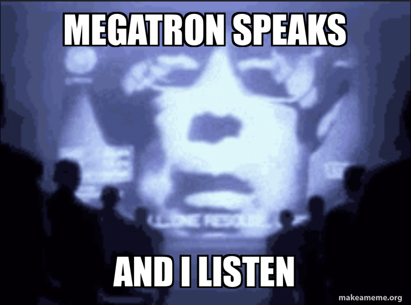 Megatron speaks And i listen Meme Generator