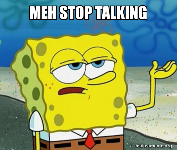 meh stop talking - Tough SpongeBob Meme Generator