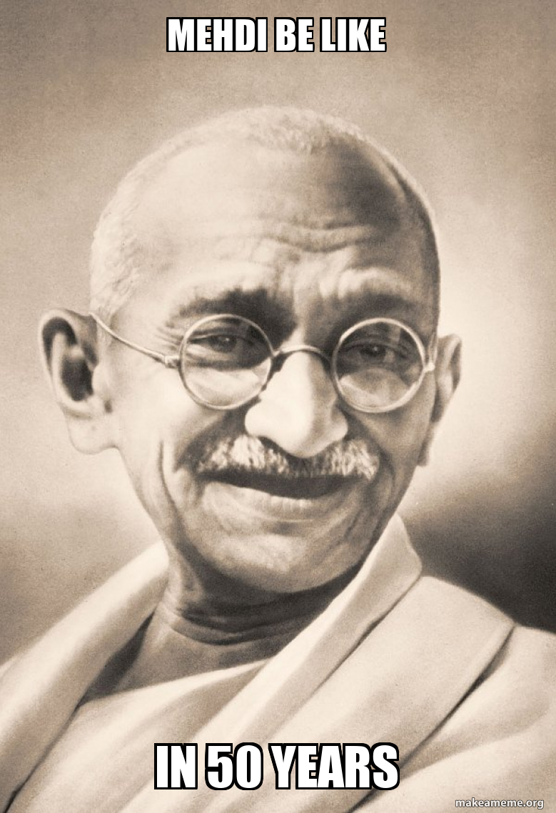 Mehdi be like in 50 years - Ghandi Meme Generator