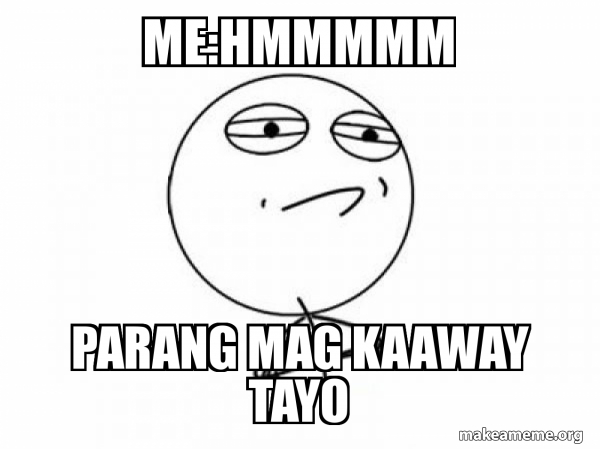 Me:hmmmmm Parang mag kaaway tayo - Challenge Acccepted Meme Generator