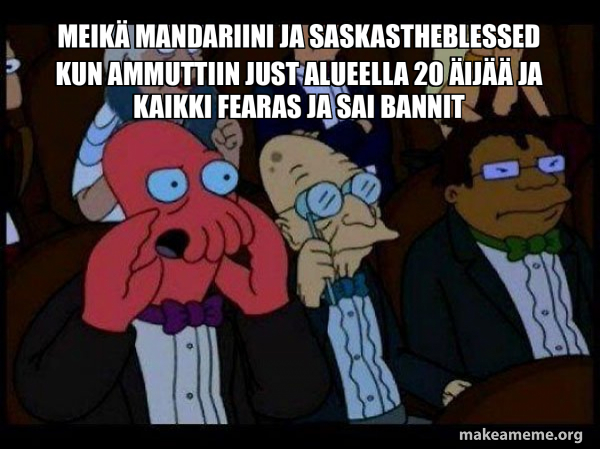 meikä mandariini ja saskastheblessed kun ammuttiin just alueella 20 ...
