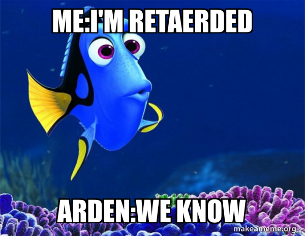 me:I'm retaerded ARDEN:we know - Dory from Nemo (5 second memory) Meme ...