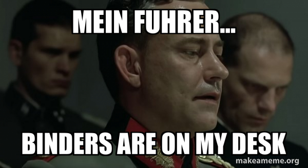 Mein Fuhrer... binders are on my desk - Mein Fuhrer Meme Generator