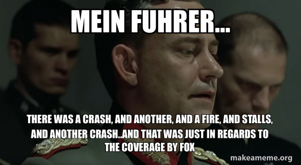 Mein Fuhrer... there was a crash, and another, and a fire, and stalls ...