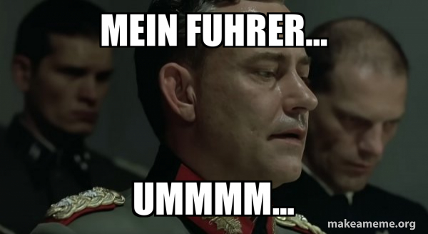 Mein Fuhrer... ummmm... - Mein Fuhrer Meme Generator