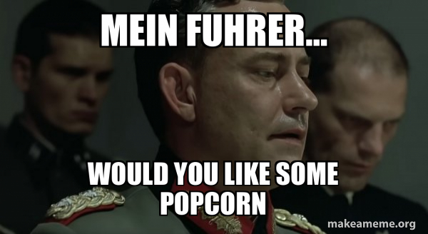 Mein Fuhrer... would you like some popcorn - Mein Fuhrer Meme Generator