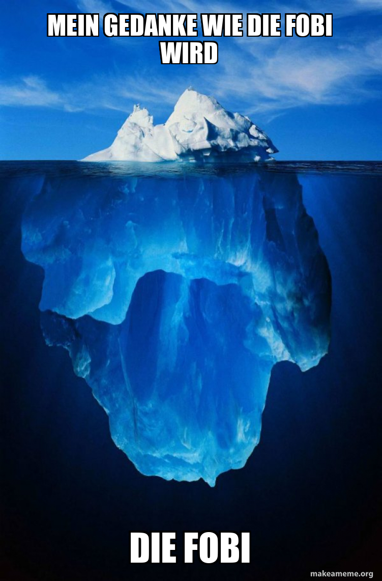 mein gedanke wie die fobi wird die fobi - Iceberg Meme Generator
