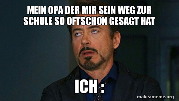 mein opa der mir sein weg zur schule so oftschon gesagt hat ich ...