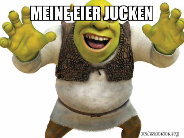 Meine Eier Jucken - Shrek Meme Generator