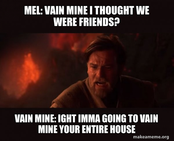 Mel: Vain mine I thought we were friends? Vain Mine: Ight imma going to ...