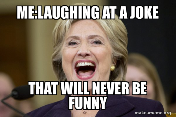me:laughing at a joke that will never be funny - Hillary Clinton Laughs ...