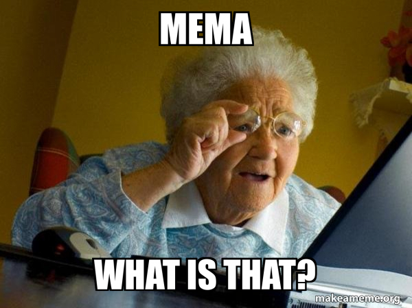 mema what is that? - Internet Grandma Meme Generator
