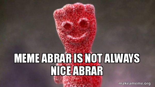 Meme Abrar is not always nice Abrar - sour patch kids Meme Generator