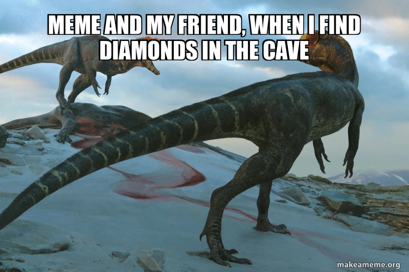MeMe and my friend, when I find diamonds in the cave Meme Generator