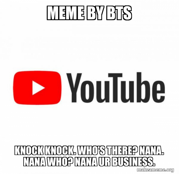 Meme by bts Knock knock. Who's there? Nana. Nana who? Nana ur business ...