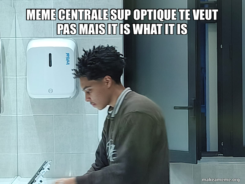 Meme centrale sup optique te veut pas mais it is what it is Meme Generator