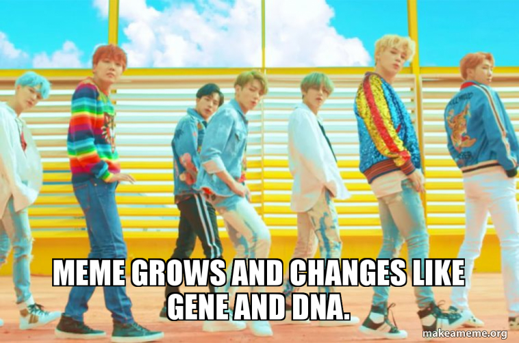 MEME GROWS and changes LIKE GENE and DNA. Meme Generator