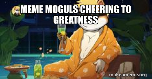 Meme Moguls cheering to greatness Meme Generator