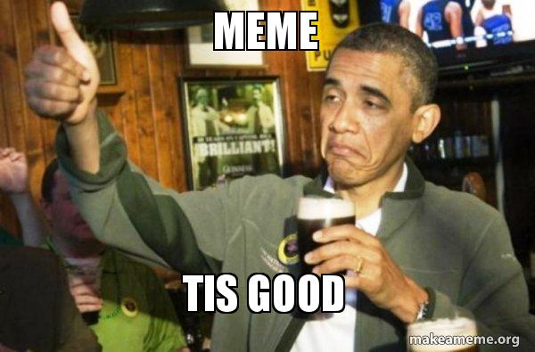 MEME TIS GOOD - Upvote Obama Meme Generator