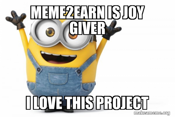 Meme2earn is joy giver I love this project - Happy Minion Meme Generator