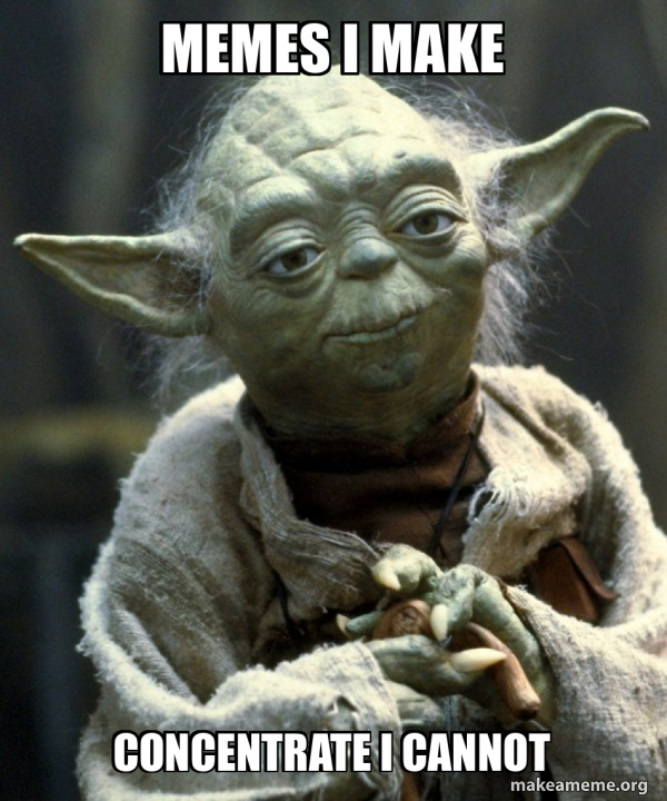 Memes I make Concentrate I cannot - Yoda Meme Generator