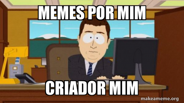 memes por mim criador mim - aaaand its gone Meme Generator