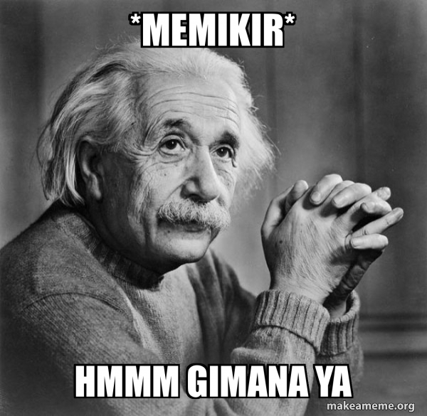 *MEMIKIR* Hmmm gimana ya - Serious Albert Einstein Meme Generator